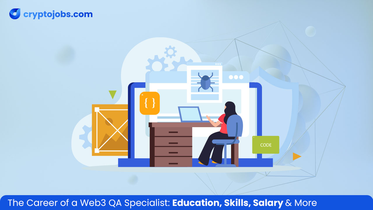 The Career of a Web3 QA Specialist: Education, Skills, Salary & More